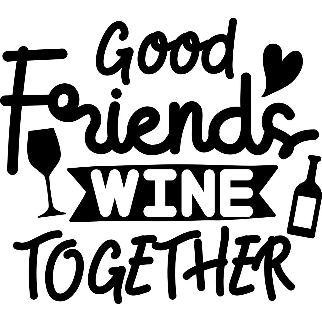 Good Friends Wine Together Die Cut Decal Thriftysigns